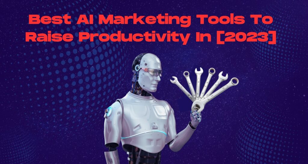 19 Best AI Marketing Tools To Raise Productivity In [2023]